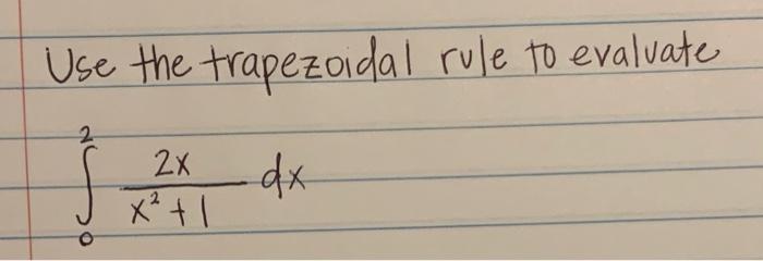 Solved Use the trapezoidal rule to evaluate 2 2x - dx X² + 1 | Chegg.com