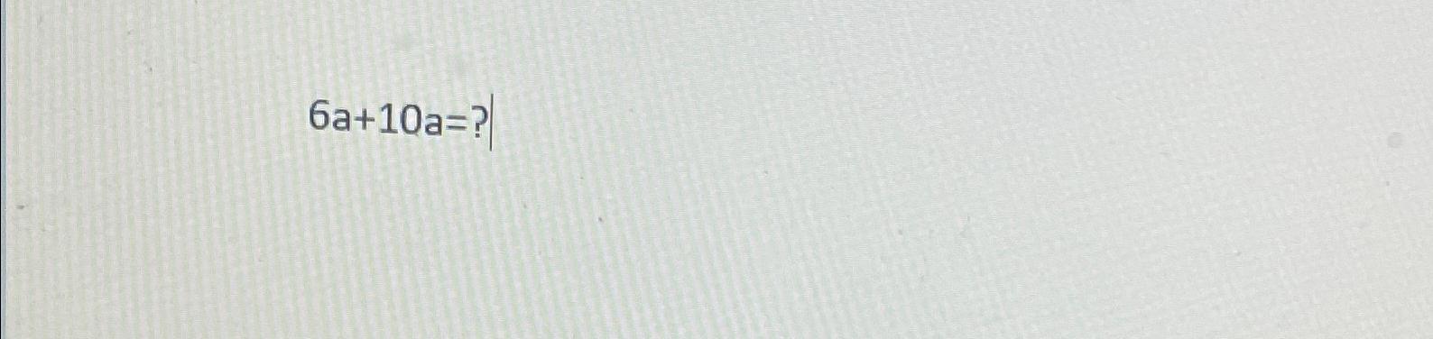 Solved 6a+10a= | Chegg.com