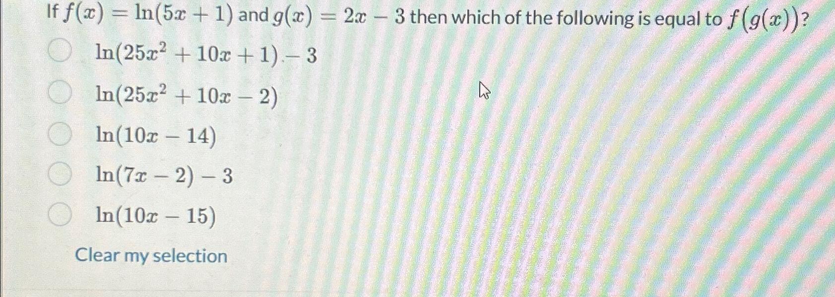 Solved If f(x)=ln(5x+1) ﻿and g(x)=2x-3 ﻿then which of the | Chegg.com