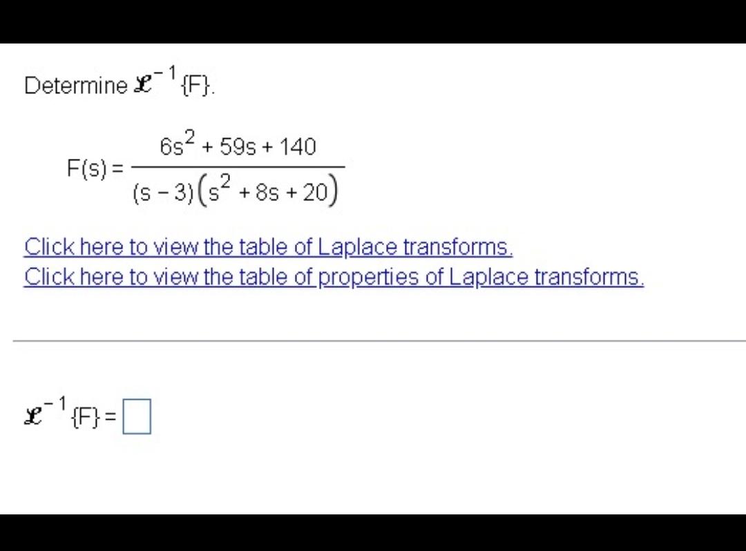 Solved Determine L-1{F}.F(s)=6s2+59s+140(s-3)(s2+8s+20)Click | Chegg.com