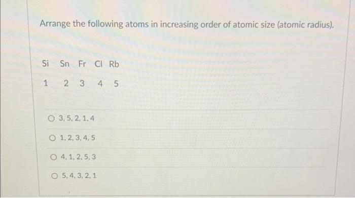 Solved Arrange the following atoms in increasing order of | Chegg.com