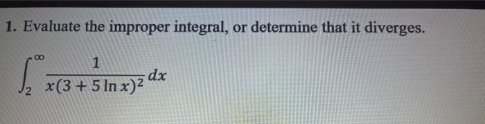 Solved 1. Evaluate the improper integral, or determine that | Chegg.com