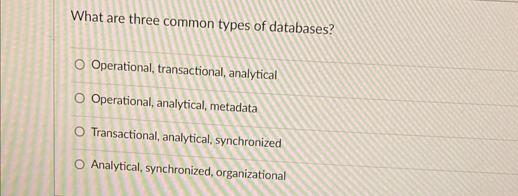 Solved What are three common types of databases?Operational, | Chegg.com