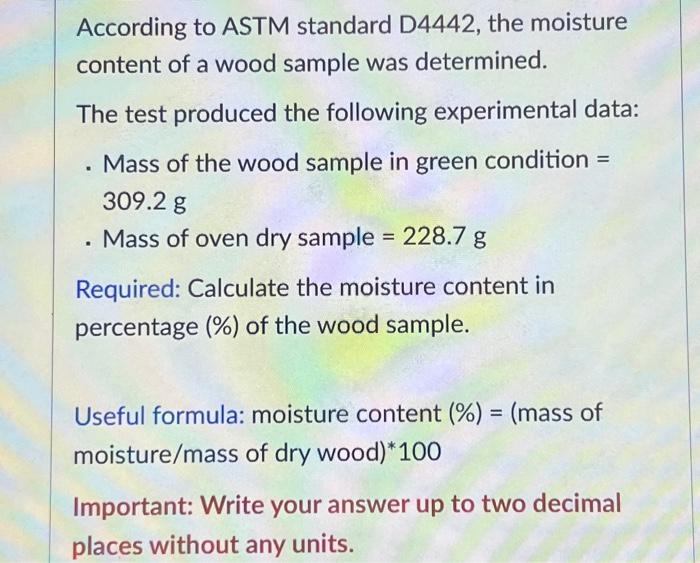 Solved According to ASTM standard D4442, the moisture | Chegg.com