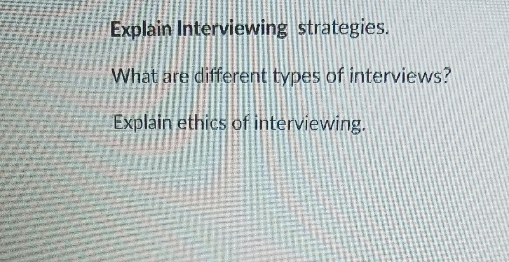Explain Interviewing strategies. What are different | Chegg.com