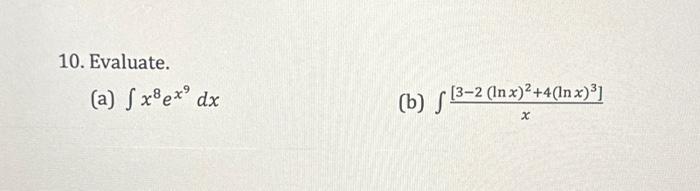 Solved 10. Evaluate. (a) ∫x8ex9dx (b) ∫x[3−2(lnx)2+4(lnx)3] | Chegg.com