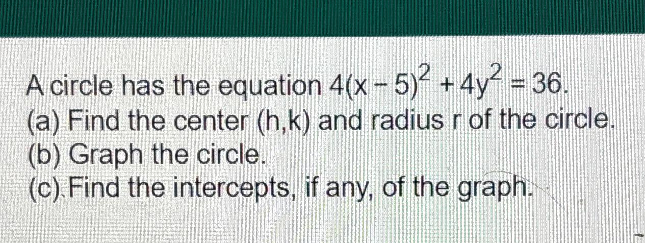 Solved A circle has the equation 4(x-5)2+4y2=36(a) ﻿Find the | Chegg.com