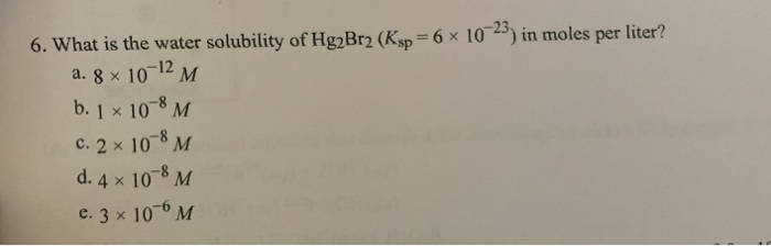 Solved 6. What is the water solubility of Hg2Br2 (Ksp = 6 x | Chegg.com