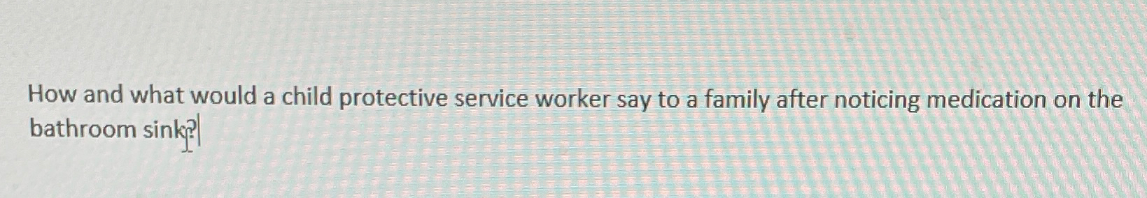 Solved How and what would a child protective service worker | Chegg.com