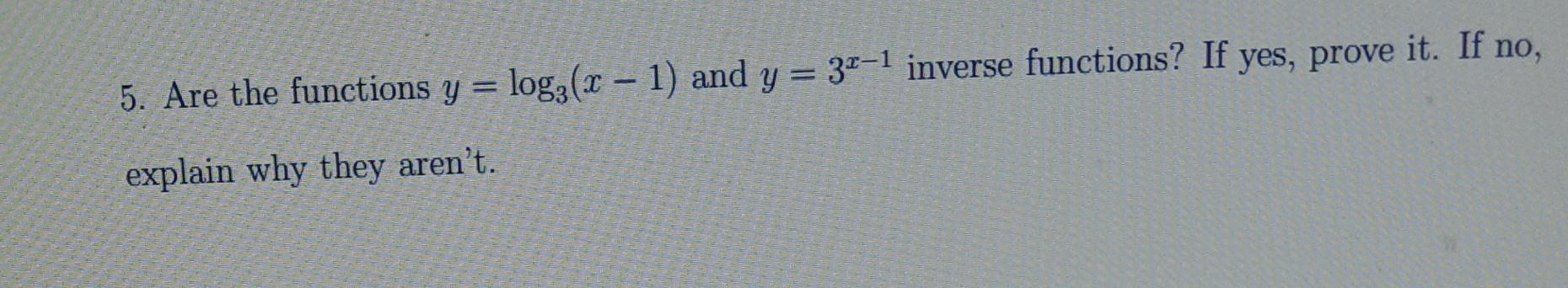 Solved 5. Are the functions y=log3(x−1) and y=3x−1 inverse | Chegg.com