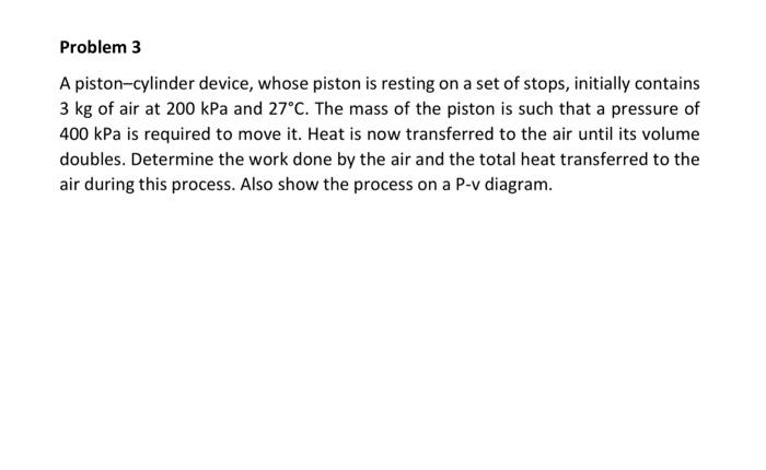 Problem 3 A piston-cylinder device, whose piston is | Chegg.com Problem 3 A piston-cylinder device, whose piston is | Chegg.com