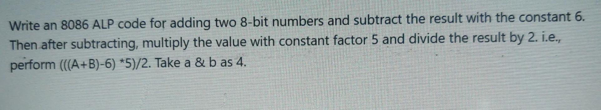 Solved Write an 8086 ALP code for adding two 8-bit numbers | Chegg.com