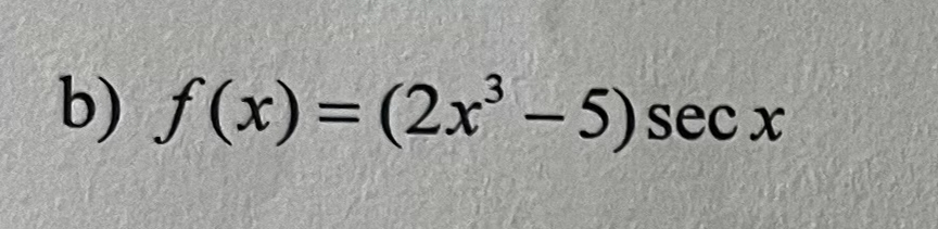 Solved Find the derivative of f(x)=(2x3-5)secx | Chegg.com