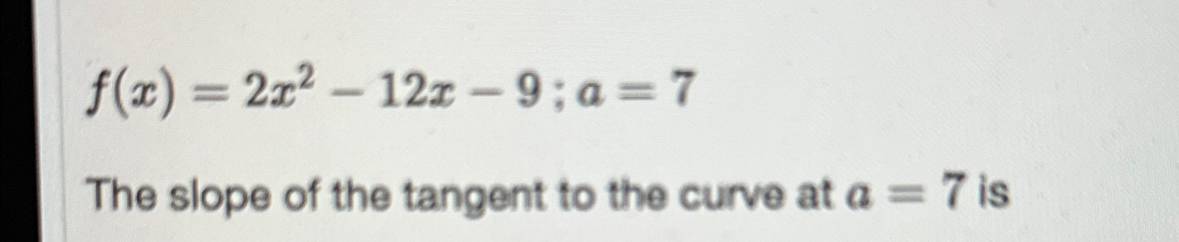 Solved f(x)=2x2-12x-9;a=7The slope of the tangent to the | Chegg.com