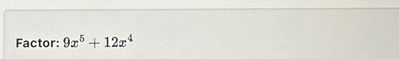 Solved Factor: 9x5+12x4 | Chegg.com