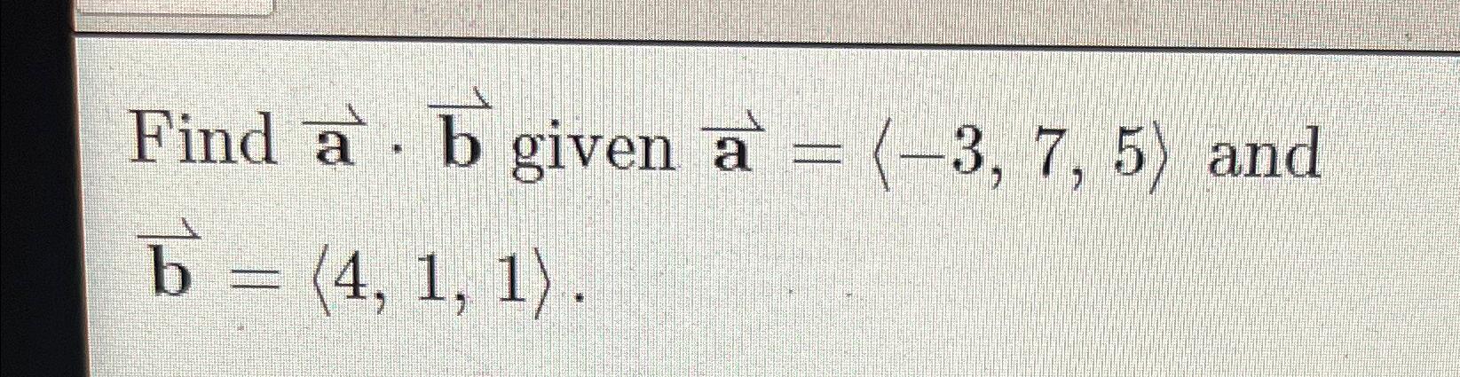 Solved Find vec(a)*vec(b) ﻿given vec(a)=(:-3,7,5:) ﻿and | Chegg.com