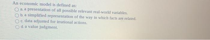 Solved An economic model is defined as: a a presentation of | Chegg.com
