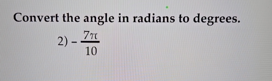 Solved Convert the angle in radians to degrees.-7π10 | Chegg.com