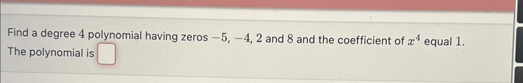 Solved Find a degree 4 ﻿polynomial having zeros -5,-4,2 ﻿and | Chegg.com