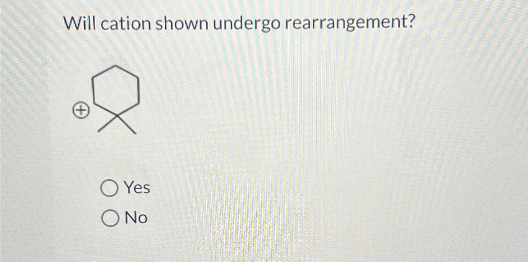 Solved Will cation shown undergo rearrangement? ﻿Yes ﻿No | Chegg.com