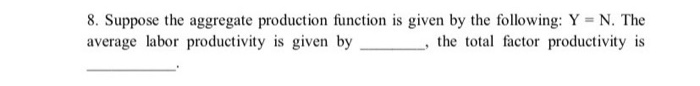 Solved 8 Suppose The Aggregate Production Function Is Given
