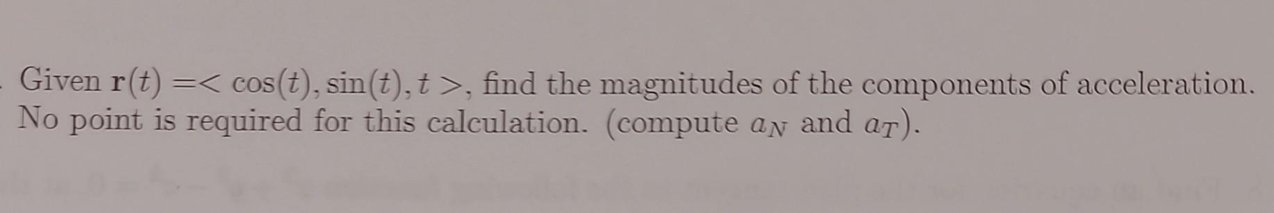 Solved Given r(t)=, find the magnitudes of the components of | Chegg.com