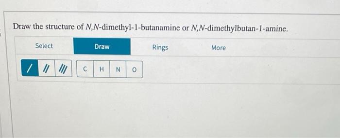 Solved Draw the structure of N,N-dimethyl-1-butanamine or | Chegg.com