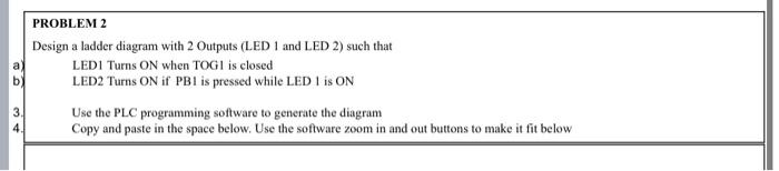 Solved PROBLEM 2 Design a ladder diagram with 2 Outputs (LED | Chegg.com