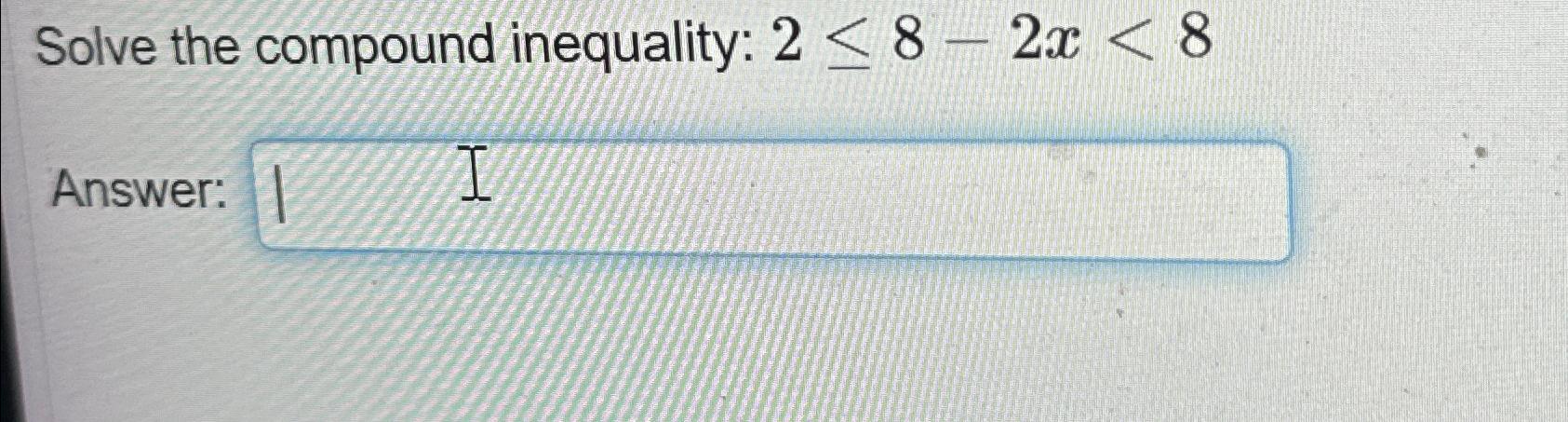 Solved Solve the compound inequality: 2≤8-2x