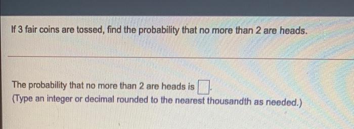 Solved If 3 fair coins are tossed, find the probability that | Chegg.com