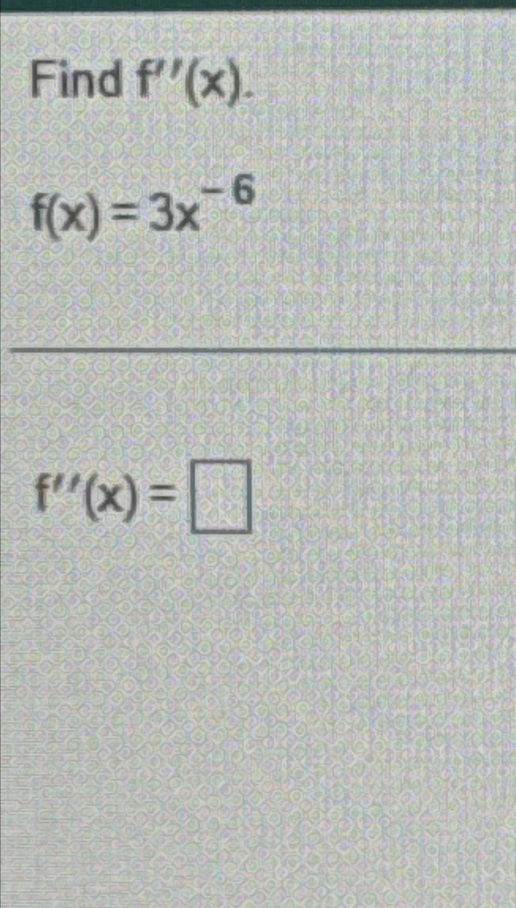 Solved Find f''(x)f(x)=3x-6f''(x)= | Chegg.com