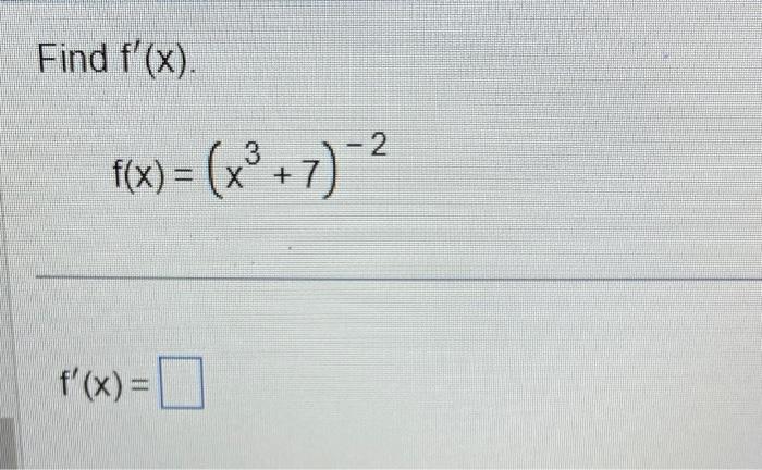 Solved Find f′(x) f(x)=(x3+7)−2 f′(x)= | Chegg.com