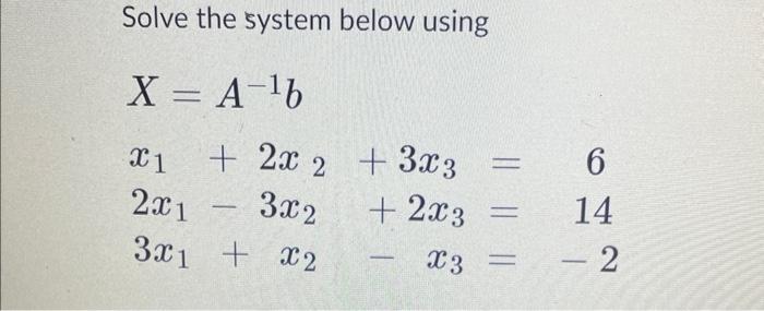 Solved Solve the system below using X=A−1b x1+2x2+3x3=6 | Chegg.com