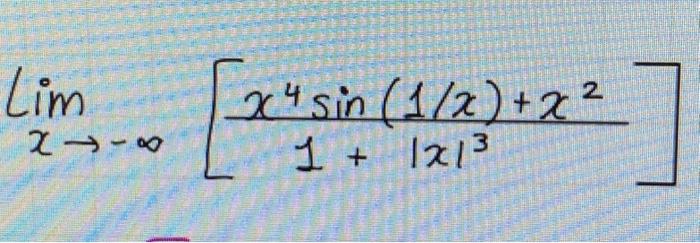 Solved limx→−∞[1+∣x∣3x4sin(1/x)+x2] | Chegg.com