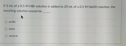 Solved If 3 ﻿mL of a 0.5 ﻿M HBr solution is added to 20 ﻿mL | Chegg.com