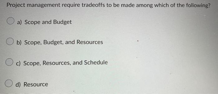 Solved Project management require tradeoffs to be made among | Chegg.com