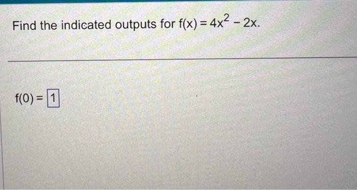 Solved Find the indicated outputs for f(x)=4x2−2x. f(0)= | Chegg.com
