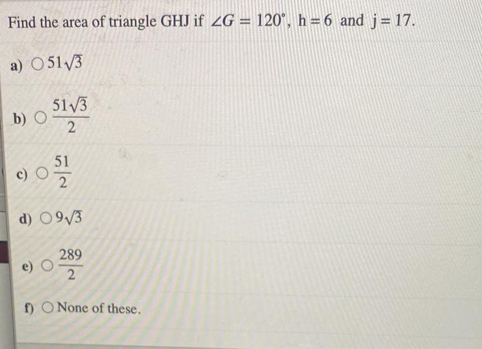 Solved Find the area of triangle GHJ if ∠G=120∘,h=6 and | Chegg.com