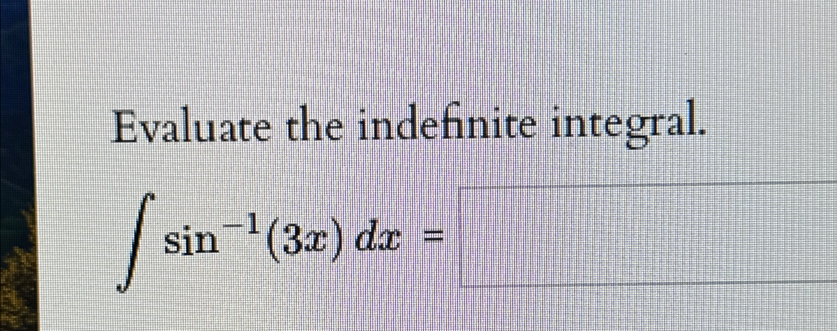 Solved Evaluate the indefinite integral.∫﻿﻿sin-1(3x)dx= | Chegg.com