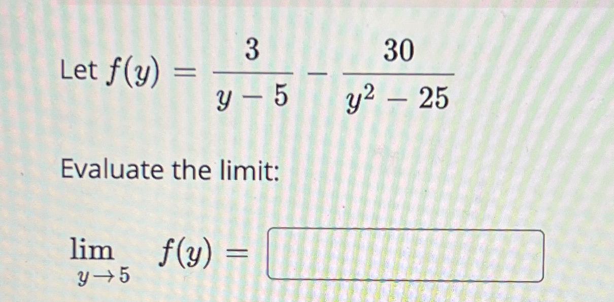 Solved Let f(y)=3y-5-30y2-25Evaluate the limit:limy→5f(y)= | Chegg.com