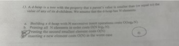 Solved 13. A d-heap is a tree with the property that a | Chegg.com