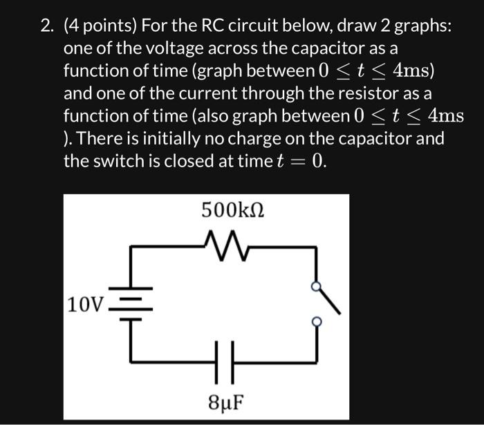 Solved (4 points) For the RC circuit below, draw 2 graphs: | Chegg.com