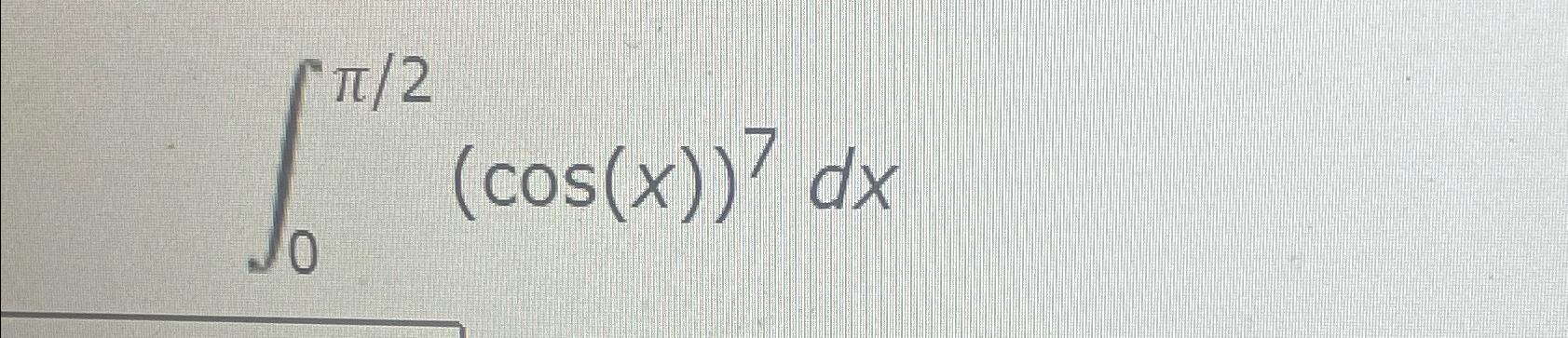 Solved ∫0π2(cos(x))7dx | Chegg.com