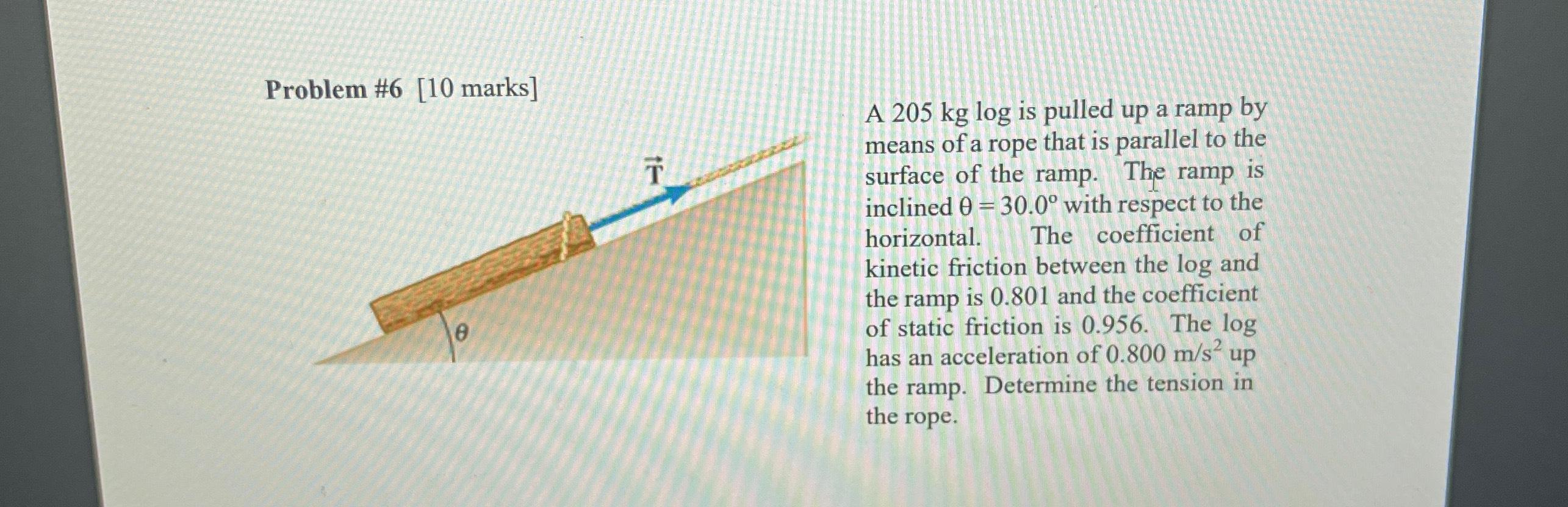 Solved Problem #6 [10 ﻿marks]A 205kglog is pulled up a ramp | Chegg.com