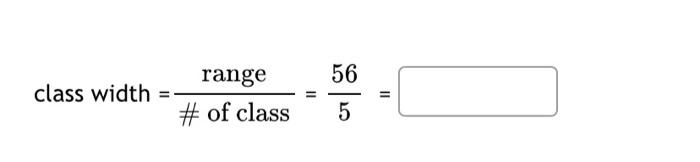 Solved class width =# of class range =556= | Chegg.com