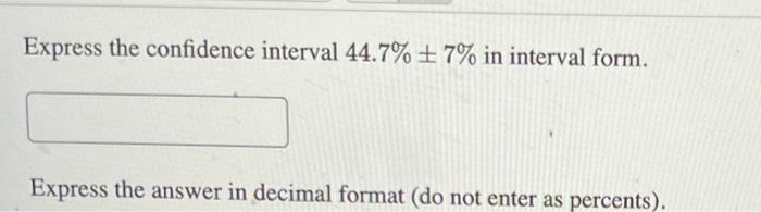 Solved Express the confidence interval 44.7%±7% in interval | Chegg.com