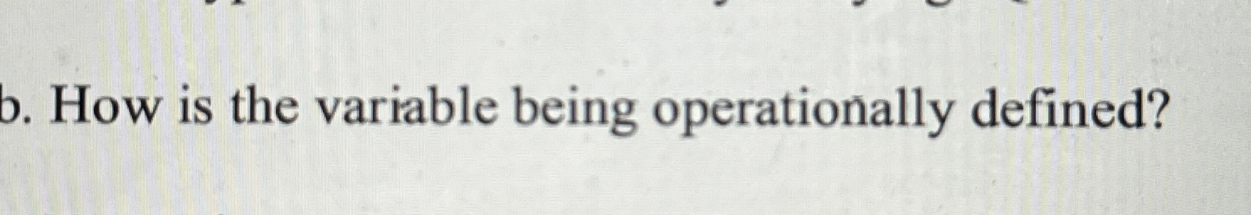 Solved b. ﻿How is the variable being operationally defined? | Chegg.com