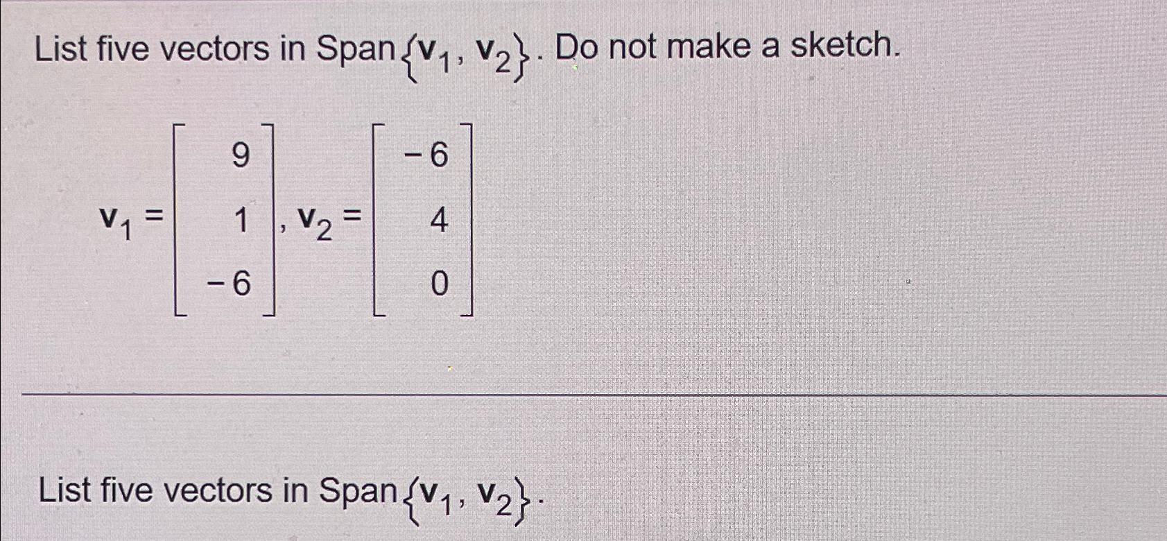 Solved List five vectors in Span {v1,v2}. ﻿Do not make a | Chegg.com