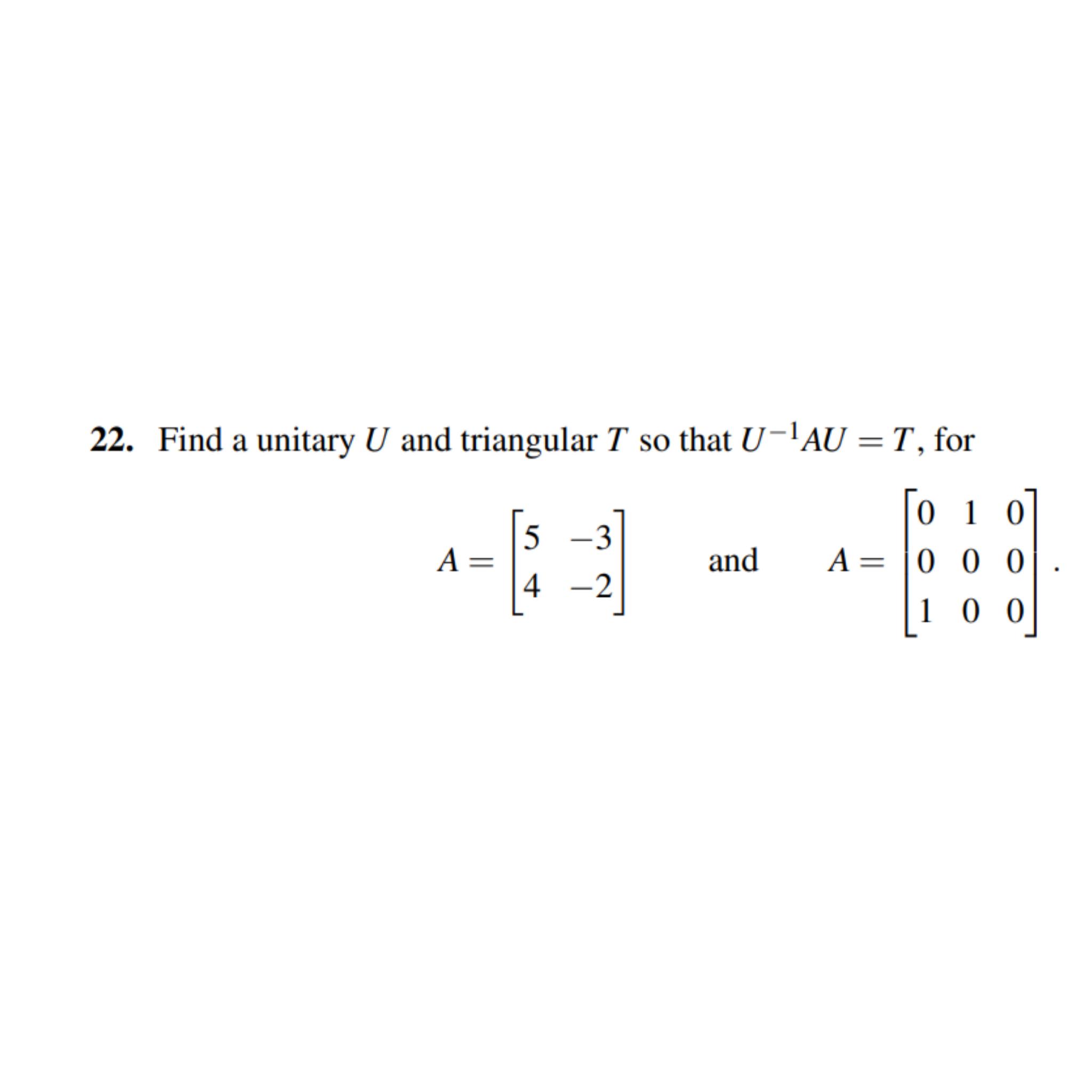 Solved Find a unitary U ﻿and triangular T ﻿so that U-1AU=T, | Chegg.com
