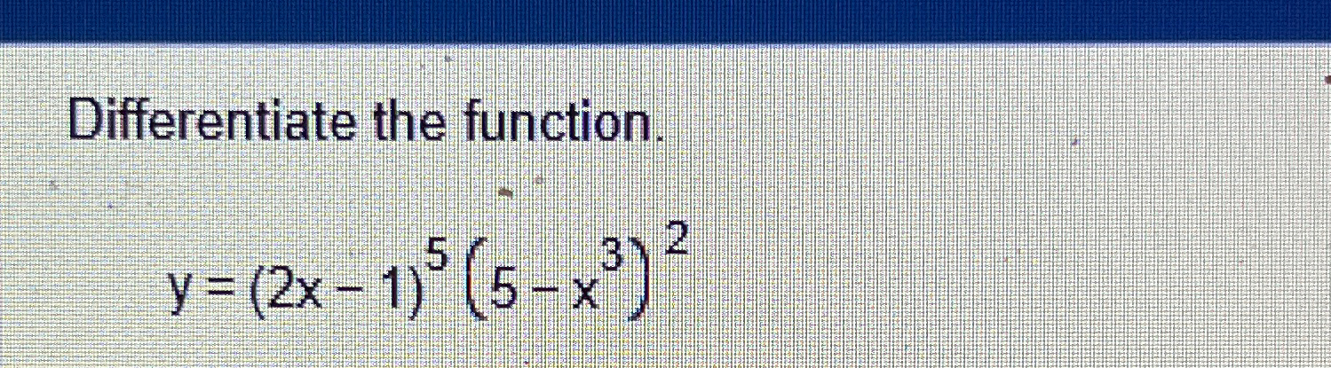 Solved Differentiate the function.y=(2x-1)5(5-x3)2 | Chegg.com